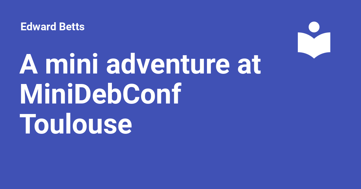 A mini adventure at MiniDebConf Toulouse - Edward Betts
